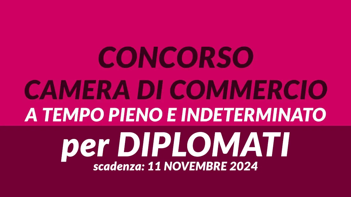4 posti per DIPLOMATI concorso pubblico 2024 CAMERA di COMMERCIO: uscito il bando per istruttori ...