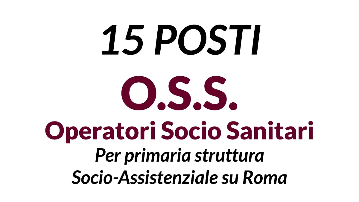 15 posti OSS Operatori Socio Sanitari per primaria struttura socioassistenziale su Roma - WorkISJob