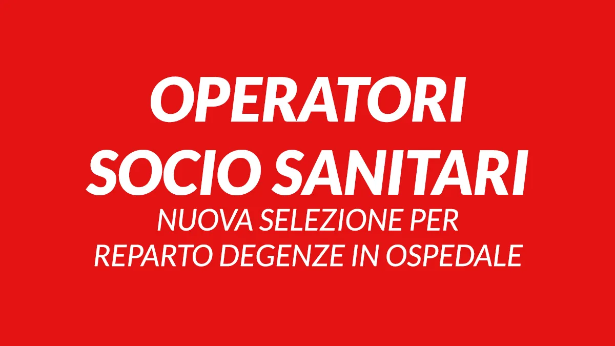 OPERATORI SOCIO SANITARI nuova selezione per reparto DEGENZE in ...